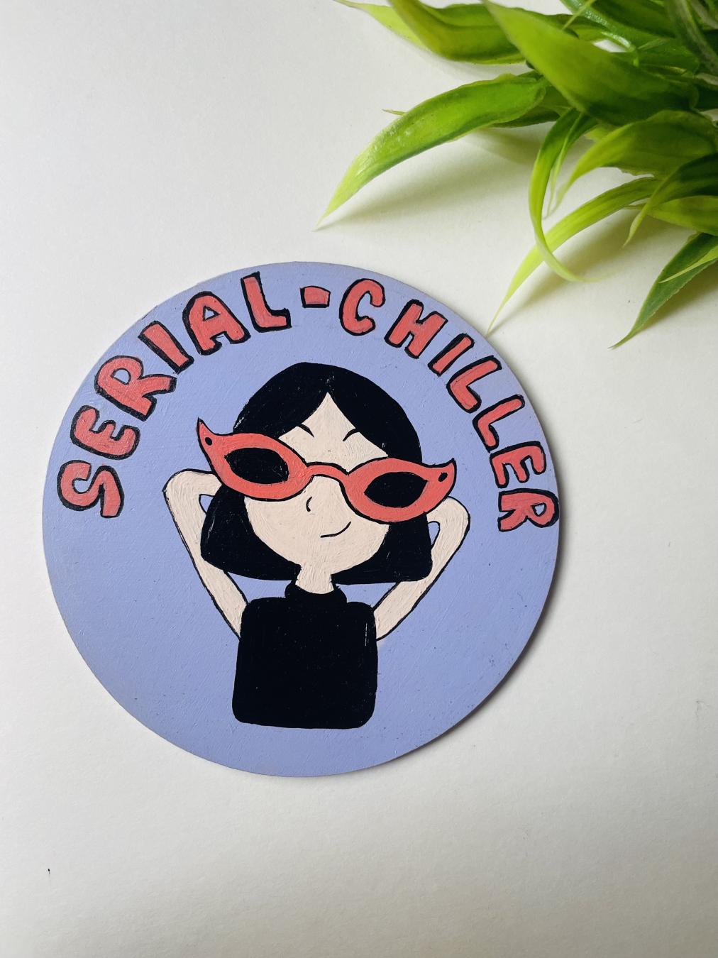 Serial Chiller : Fridge Magnet created by Anshita